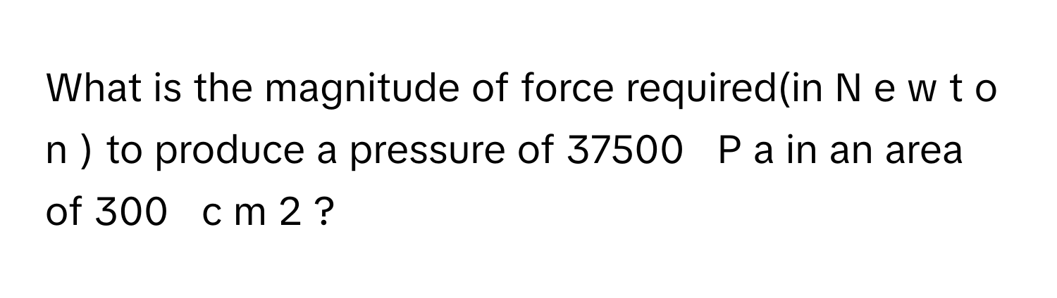 Solved: What is the magnitude of force required(in N e w t o n ) to ...
