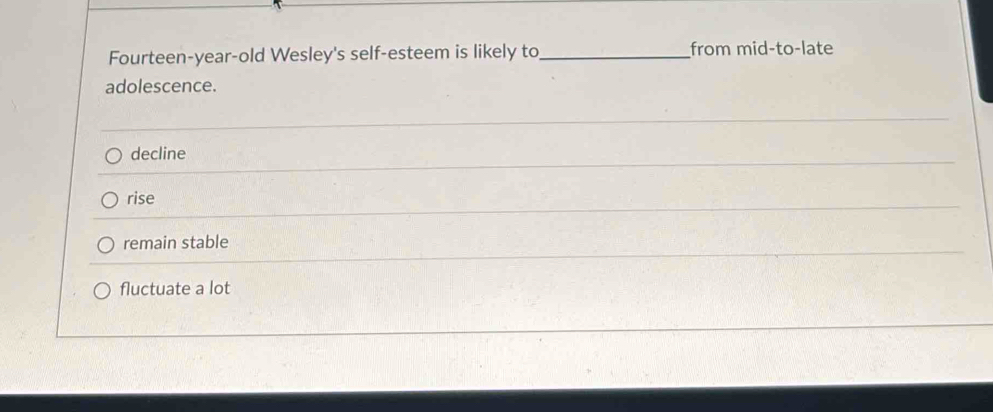 Solved: Fourteen-year-old Wesley's self-esteem is likely to_ from mid ...