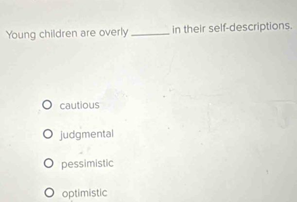 Solved: Young children are overly _in their self-descriptions. cautious ...