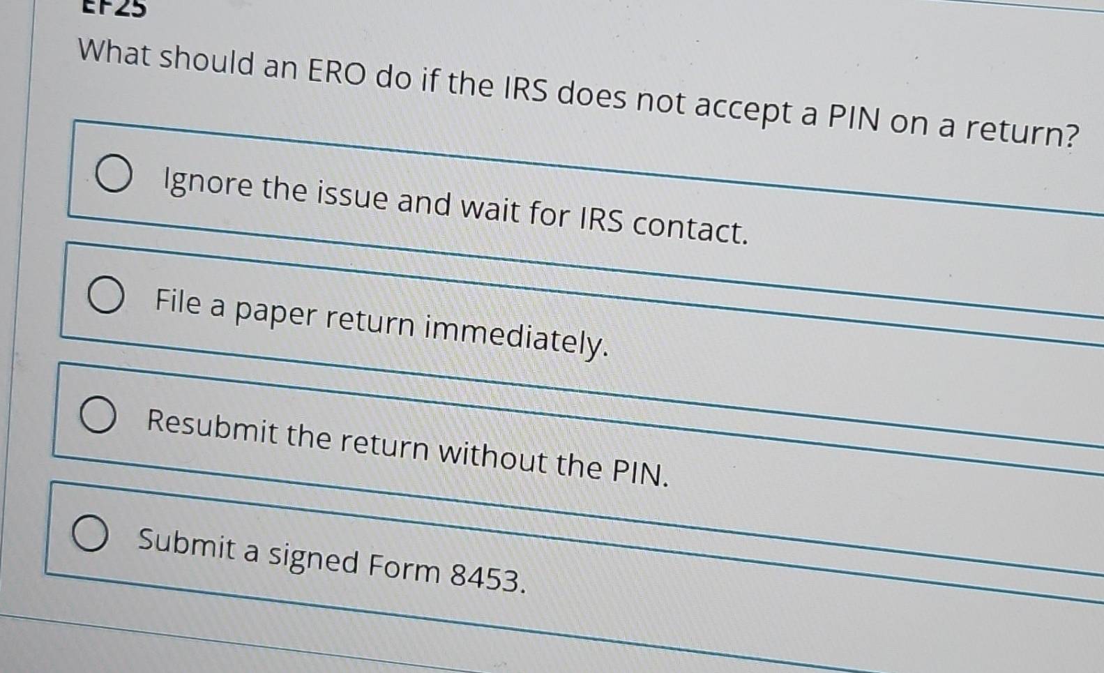 Solved: EF 25 What should an ERO do if the IRS does not accept a PIN on ...
