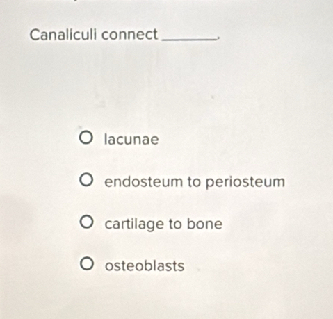 Solved: Canaliculi connect_ . lacunae endosteum to periosteum cartilage ...