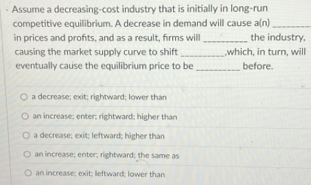 Solved: Assume a decreasing-cost industry that is initially in long-run ...