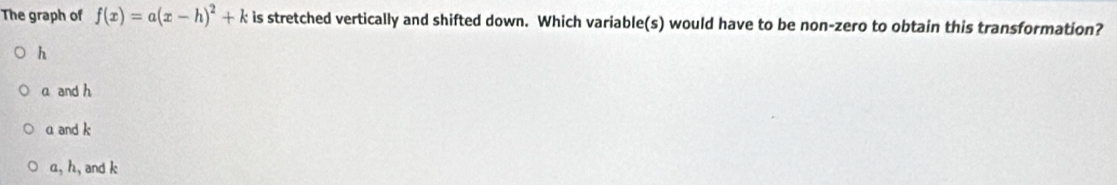 Solved: The graph of f(x)=a(x-h)^2+k is stretched vertically and ...