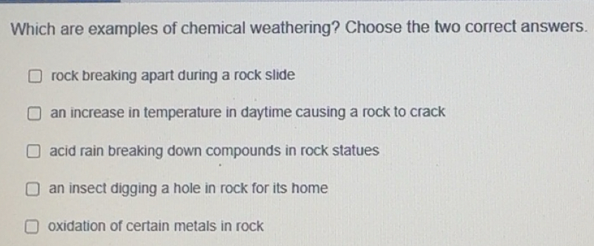 Solved: Which are examples of chemical weathering? Choose the two ...