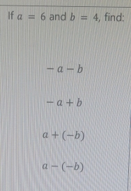 Solved: If a=6 and b=4 , find: -a-b -a+b a+(-b) a-(-b) [Math]
