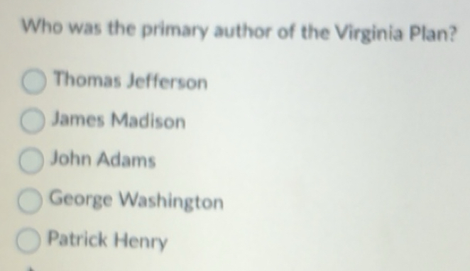 Solved: Who was the primary author of the Virginia Plan? Thomas ...