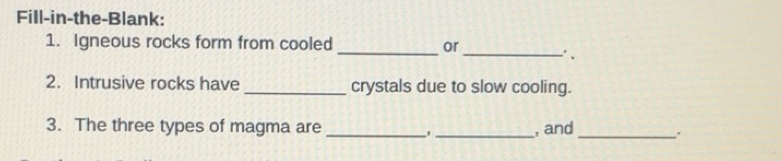 Solved: Fill-in-the-Blank: 1. Igneous rocks form from cooled _or _`` 2 ...