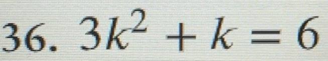 Solved: 3k^2+k=6 [Math]