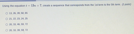 Solved: Using the equation t=13n+7 , create a sequence that corresponds ...