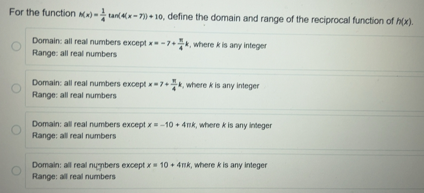 Solved: For the function h(x)= 1/4 tan (4(x-7))+10 , define the domain ...