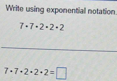 Solved: Write using exponential notation. 7· 7· 2· 2· 2 7· 7· 2· 2· 2 ...