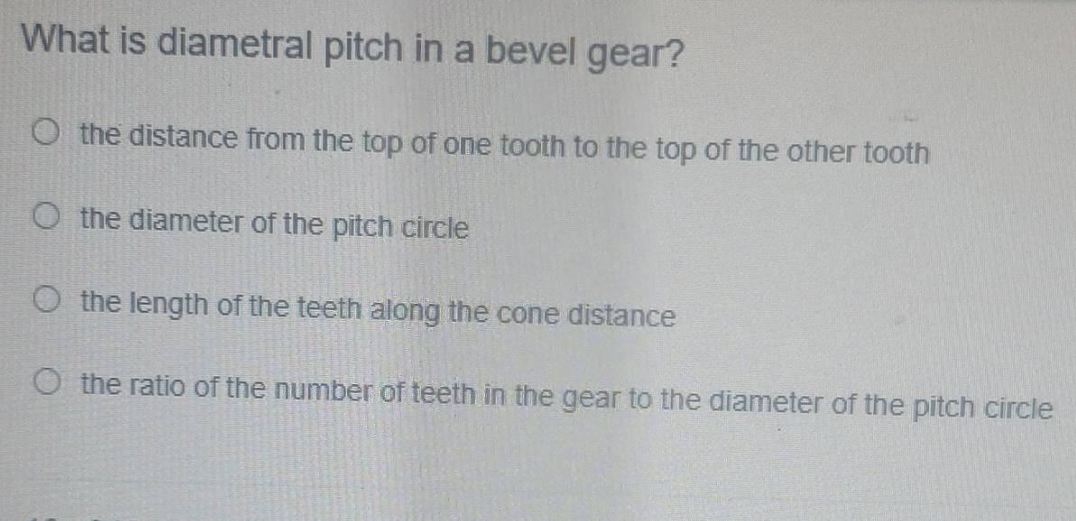 Solved: What is diametral pitch in a bevel gear? the distance from the ...