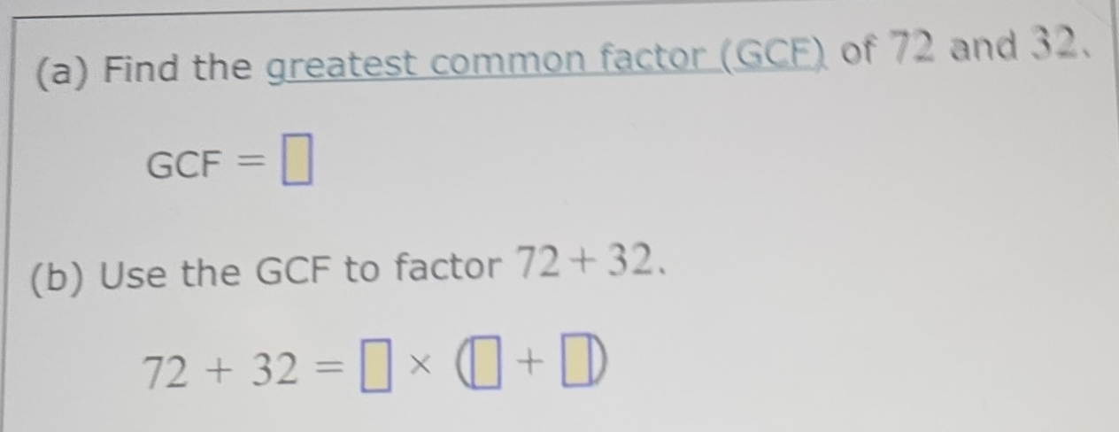 Solved: Find the greatest common factor (GCF) of 72 and 32. GCF= (b ...