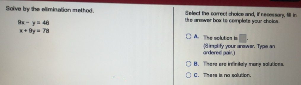 Resuelto:Solve by the elimination method. Select the correct choice and ...