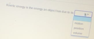 Solved: Kinetic energy is the energy an object has due to its motion ...