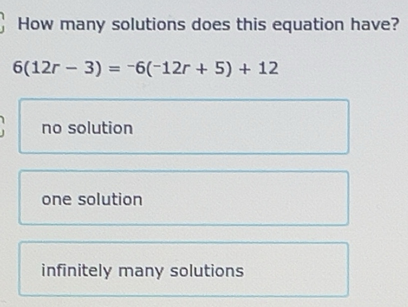 Solved: How many solutions does this equation have? 6(12r-3)=-6(-12r+5)+12 no solution one ...