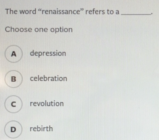 Solved: The word “renaissance” refers to a_ . Choose one option A ...