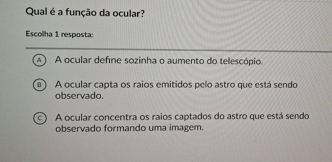 Resolvido:Qual é a função da ocular? Escolha 1 resposta: A ) A ocular ...