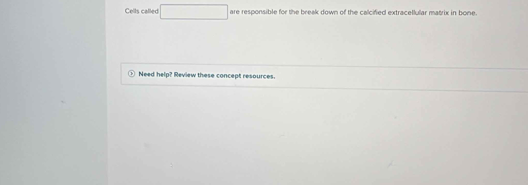 Solved: Cells called are responsible for the break down of the ...