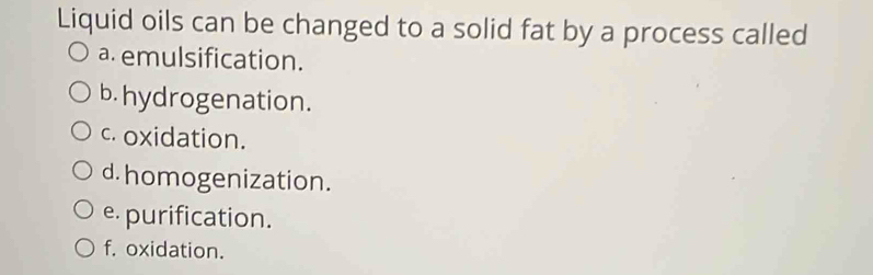 Solved: Liquid oils can be changed to a solid fat by a process called a ...
