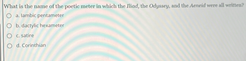 Solved: What is the name of the poetic meter in which the Iliad, the ...