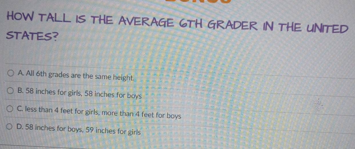 Solved: HOW TALL IS THE AVERAGE GTH GRADER IN THE UNITED STATES? A. All ...