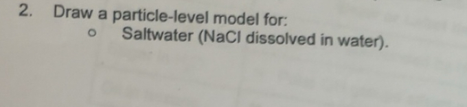 Solved: Draw a particle-level model for: 。 Saltwater (NaCl dissolved in ...