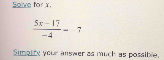Solved: Solve for x. (5x-17)/-4 =-7 Simplify your answer as much as ...