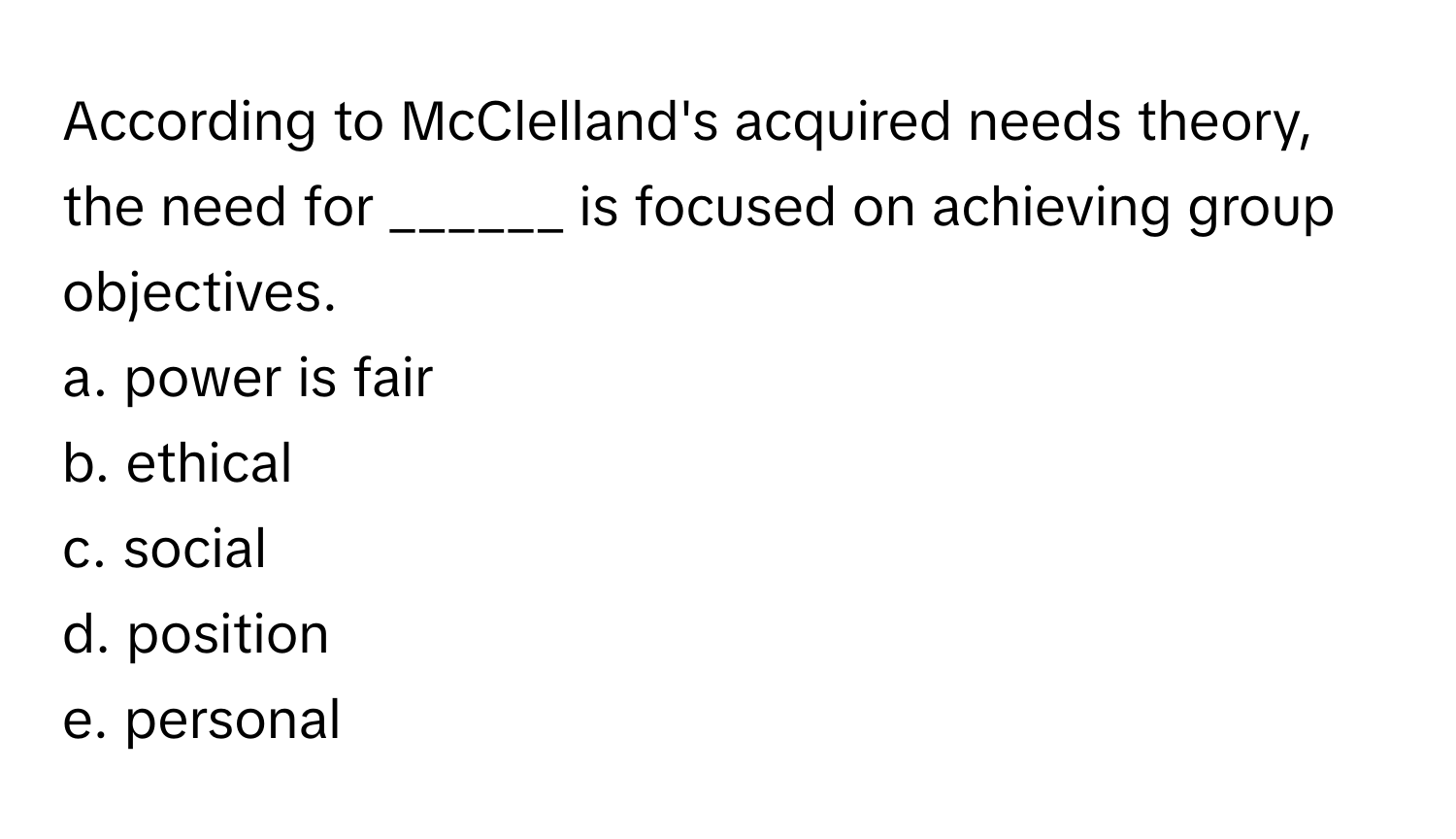 Solved: According to McClelland's acquired needs theory, the need for ...