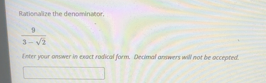 Solved: Rationalize the denominator. 9/3-sqrt(2) Enter your answer in ...