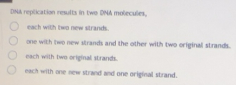 Gelöst:DNA replication results in two DNA molecules, each with two new ...