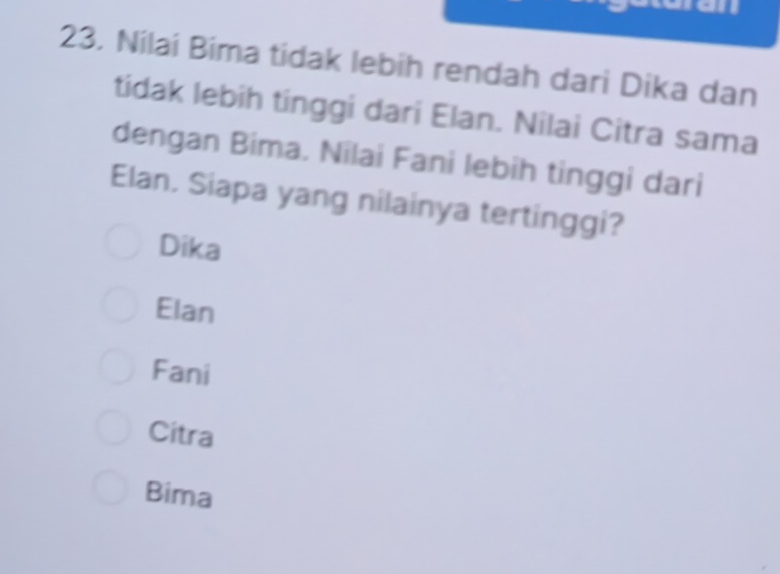 Telah dijawab:Nilaí Bima tidak lebih rendah dari Dika dan tidak lebih tinggi dari Elan. Nilai ...