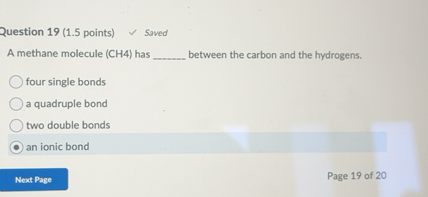 Solved: Saved A methane molecule (CH4) has _between the carbon and the ...