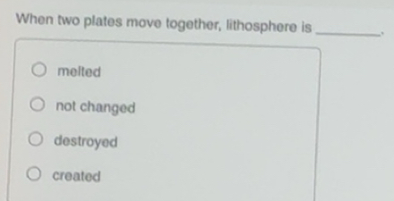 Solved: When two plates move together, lithosphere is_ melted not ...