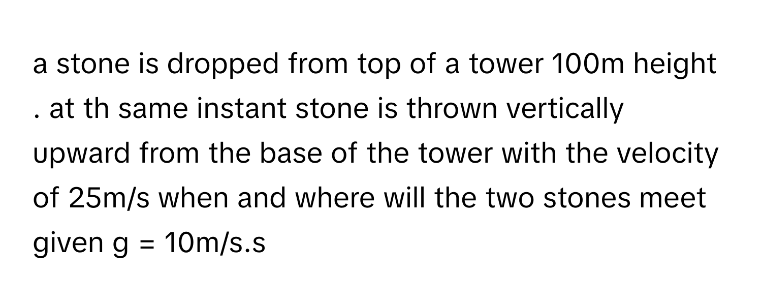 Solved: a stone is dropped from top of a tower 100m height . at th same ...