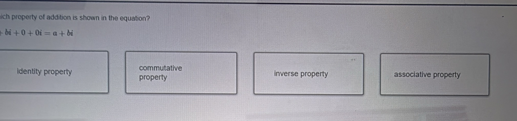 Solved: ich property of addition is shown in the equation? -bi+0+0i=a+bi identity property ...