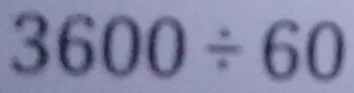 Solved: 3600/ 60 [Math]