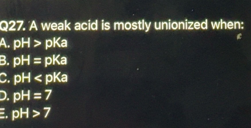 Solved: 'A weak acid is mostly unionized when: A. p ) H>pKa B. pH=pKa C ...