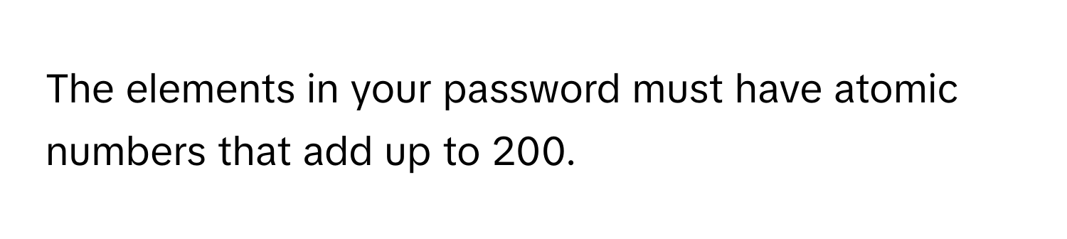 Solved: The elements in your password must have atomic numbers that add ...