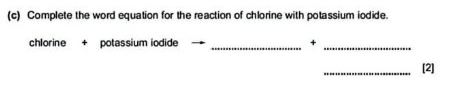 Solved: Complete the word equation for the reaction of chlorine with ...