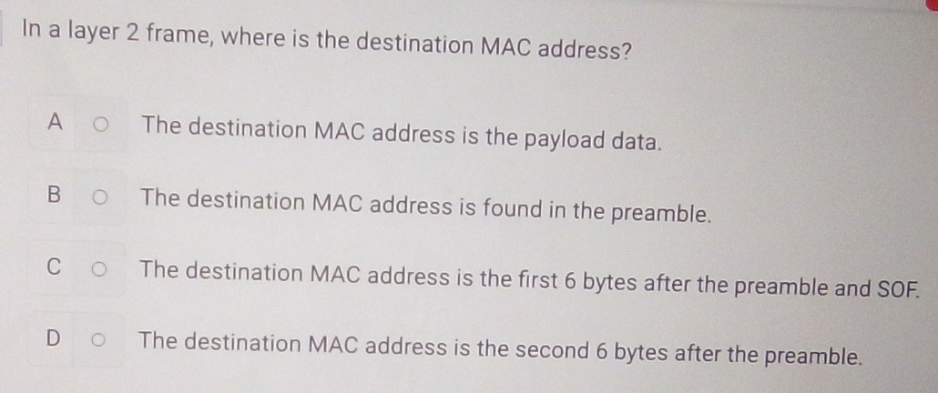 Solved: In a layer 2 frame, where is the destination MAC address? A The ...