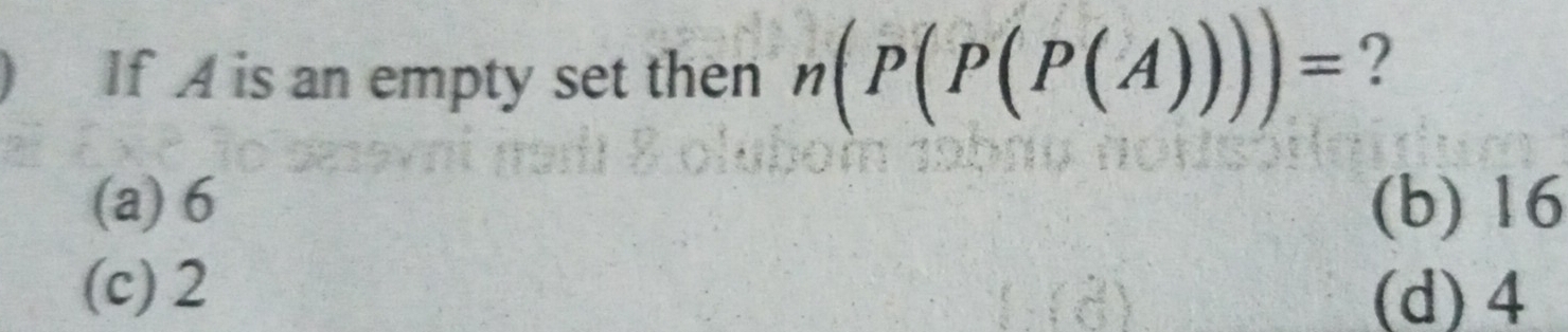 Solved: If A is an empty set then n(P(P(P(A))))= ? (a) 6 (b) 16 (c) 2 ...