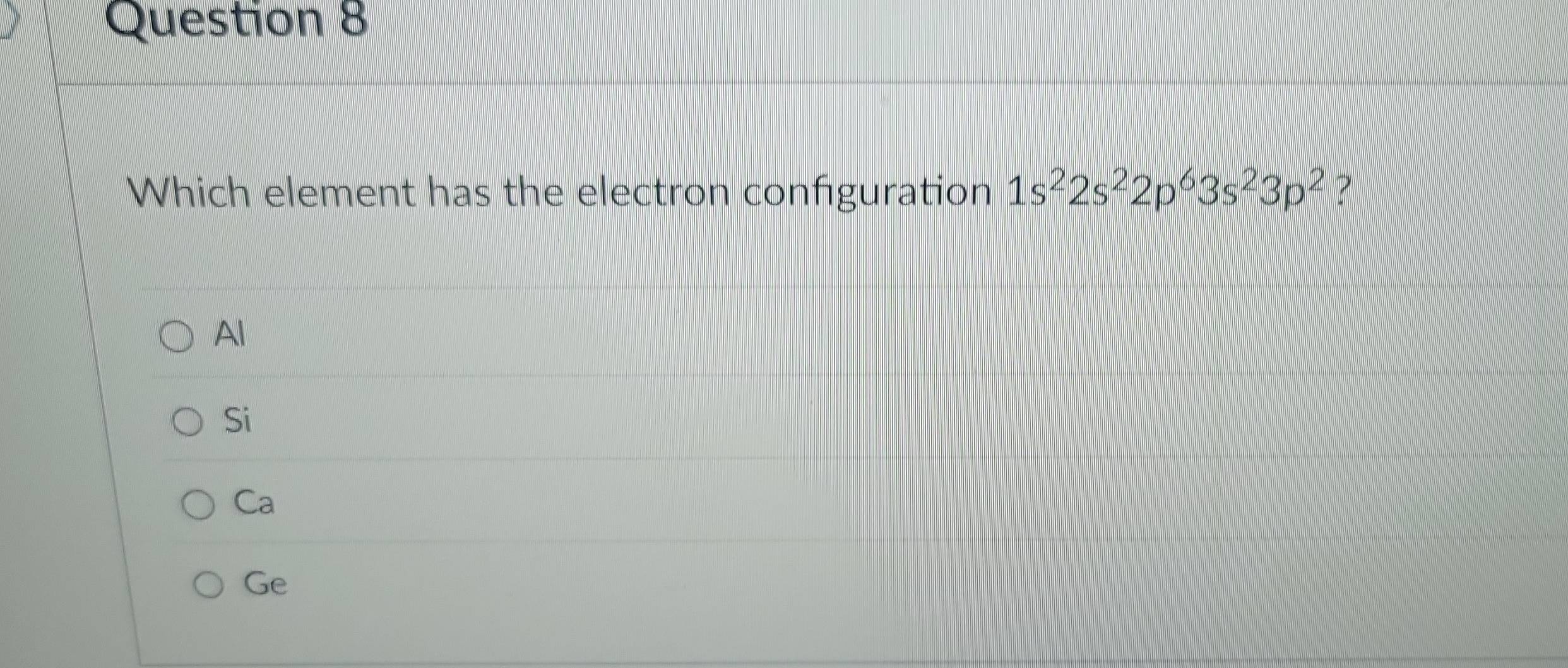 Solved: Which element has the electron configuration 1s^22s^22p^63s^23p^2 ? Al Si Ca Ge [Chemistry]