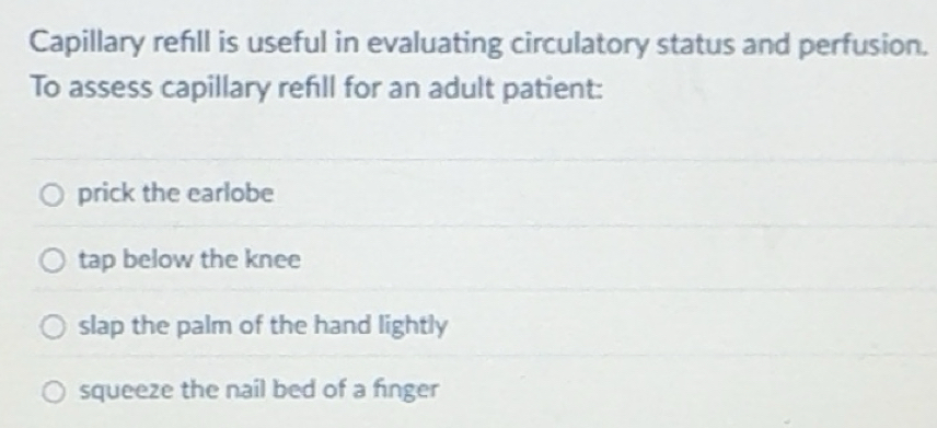 Solved: Capillary refll is useful in evaluating circulatory status and ...