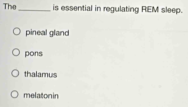 Solved: The _is essential in regulating REM sleep. pineal gland pons ...