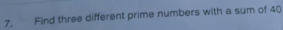 Solved: 7, Find three different prime numbers with a sum of 40 [Math]