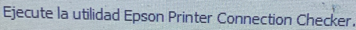 Resuelto:Ejecute la utilidad Epson Printer Connection Checker.
