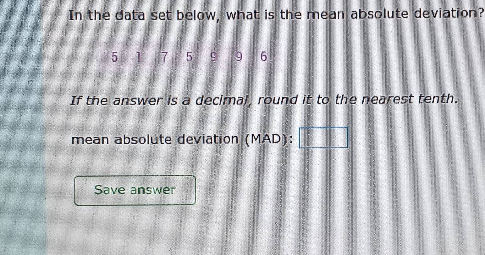 Solved: In the data set below, what is the mean absolute deviation? 5 1 7 5 9 9 6 If the answer ...