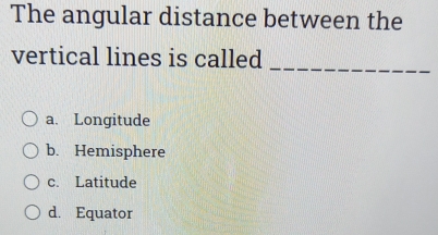 Solved: The angular distance between the vertical lines is called _ a. Longitude b. Hemisphere c ...
