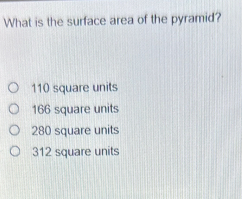Solved: What is the surface area of the pyramid? 110 square units 166 ...